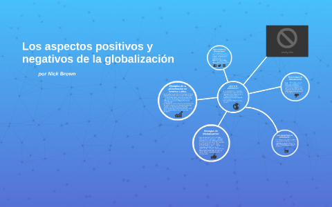 Los aspectos positivos y negativos de la globalización by Nick Brown on Prezi