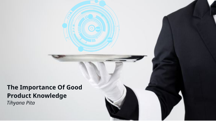 The Importance of Good Product Knowledge by Tihyana Pita on Prezi