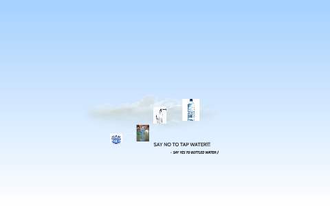 SAY NO TO TAP WATER!!! by Priscilla Tovar on Prezi