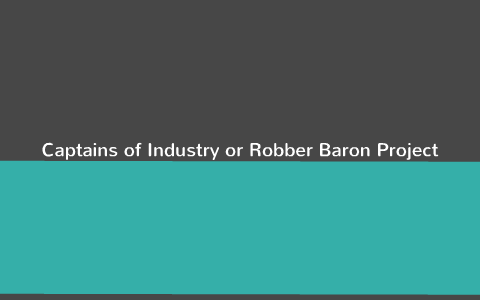 Captains of Industry or Robber Baron Project by Courtney Lee on Prezi