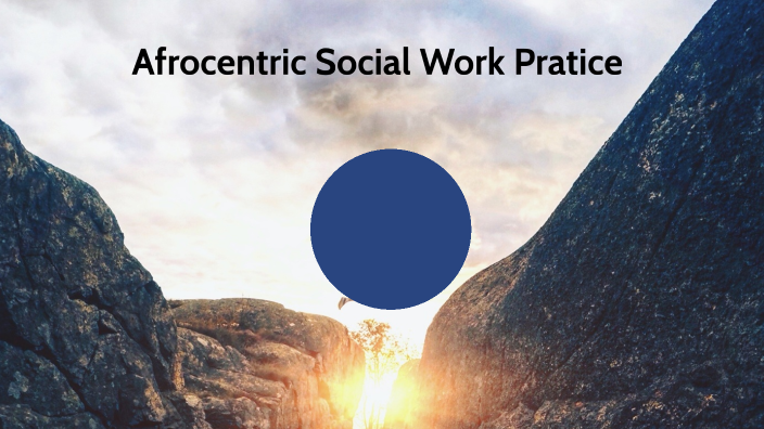 Afrocentric Social Work Pratice by Tyra Moore on Prezi