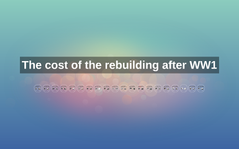 The cost of the rebuilding after WW1 by Lianete Rodriguez on Prezi