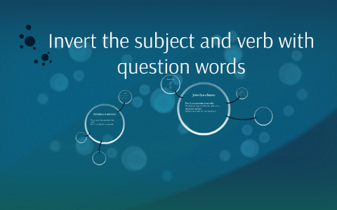 Invert the subject and verb with question words by kristel barreda on Prezi