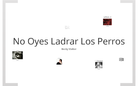 No oyes ladrar los perros Powerpoint by Becky Walker on Prezi
