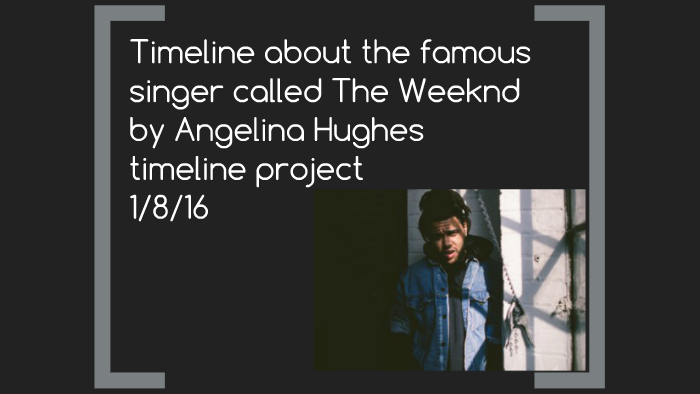 Timeline about the Weeknd by Angelina Hughes on Prezi
