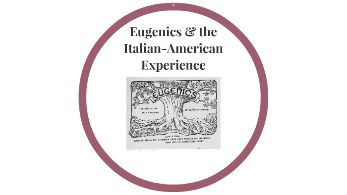 Eugenics & the Italian American Experience by Madison Pierce on Prezi