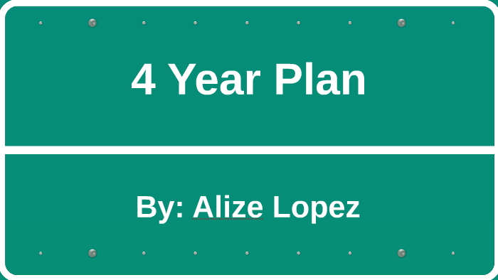 4 Year Plan by Alize Lopez on Prezi