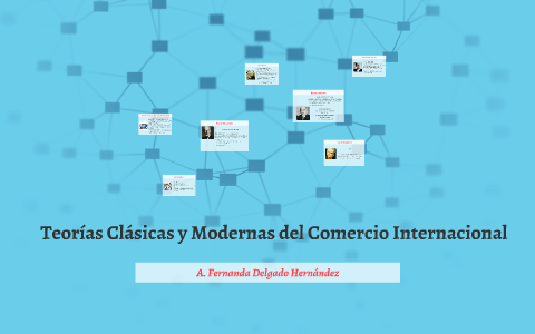 Teorías Clásicas y Modernas del Comercio Internacional by Fernanda Hernández on Prezi