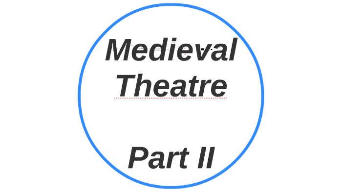 Lesson 4: Theatre II: Medieval Theatre by Jeff Boyet on Prezi