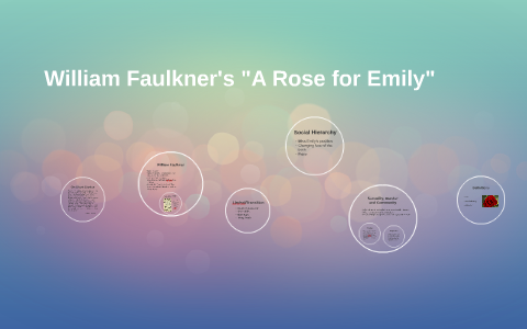 William Faulkner's "A Rose for Emily" by Margaret Mauk on Prezi