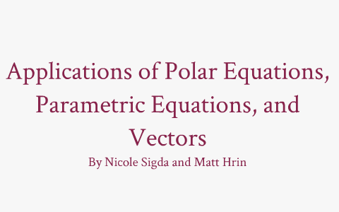 Applications of Polar and Parametric Equations and Vectors by Nicole ...