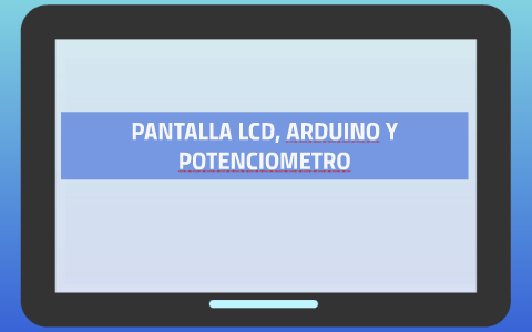 PANTALLA LCD, ARDUINO Y POTENCIOMETRO by Pablo Alberto M on Prezi