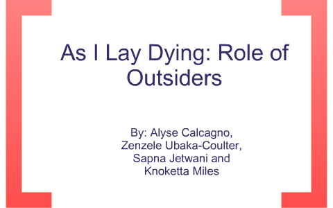 As I Lay Dying - Role of the Outsiders by Sapna Jetwani on Prezi