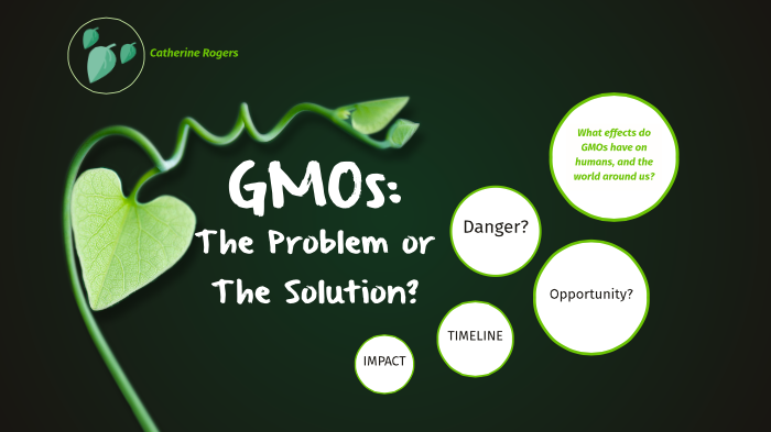 GMOs: The Problem or The Solution? by Catherine Rogers on Prezi