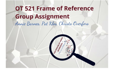 OT 521 Frame of Reference by A. Barnes on Prezi