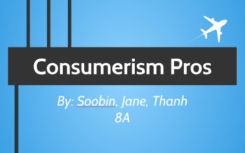 Consumerism Pros by Soobin Pyeon on Prezi