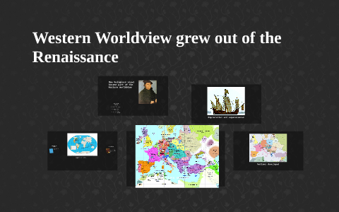 Western Worldview grew out of the Renaissance by Mireille Wittig on Prezi