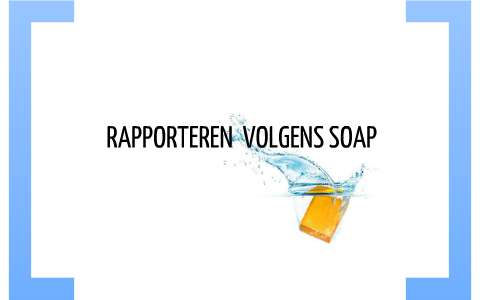 RAPPORTEREN VOLGENS SOAP by sander van opstal on Prezi