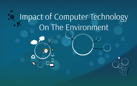 Impact of Computer Technologie On The Environment by Brianna Hall on Prezi