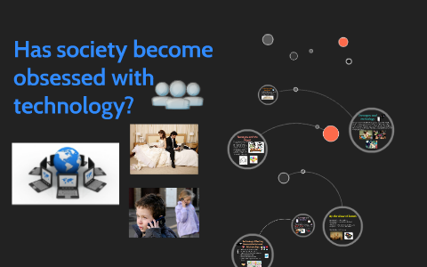 Has society become obsessed with technology? by valeria campos on Prezi