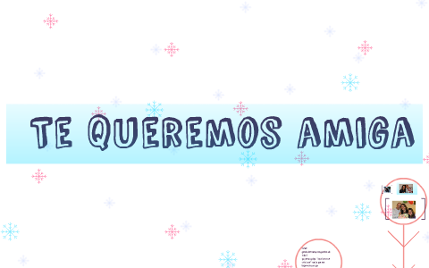 Te Queremos amiga !! by Anto Ignacia on Prezi
