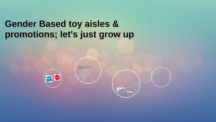 Gender Based toy aisles & promotions; let's just grow up by Herbert Arevalo