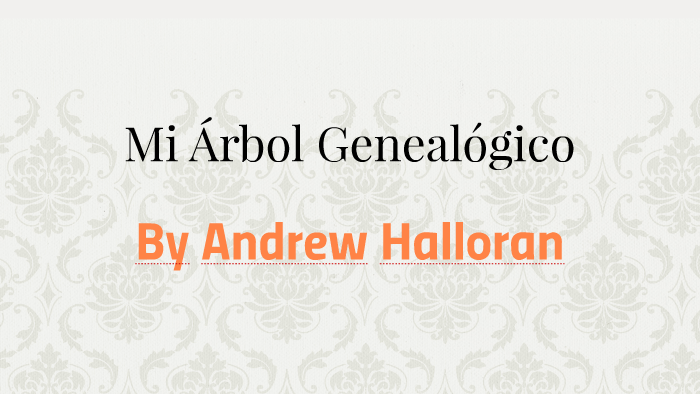 Mi Arbol Genealogico by Andrew Halloran on Prezi