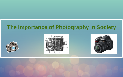 The Importance of Photography in Society by KOBI VOYSON on Prezi
