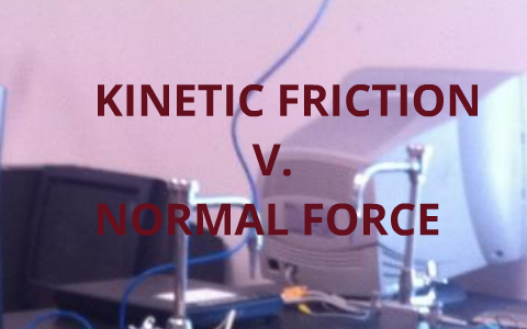 Kinetic Friction V. Normal Force by Alyssa Stutzman on Prezi