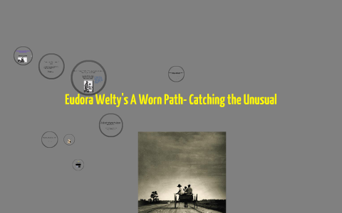 Eudora Welty's A Worn Path - Catching the Unusual by Robert Papel on Prezi