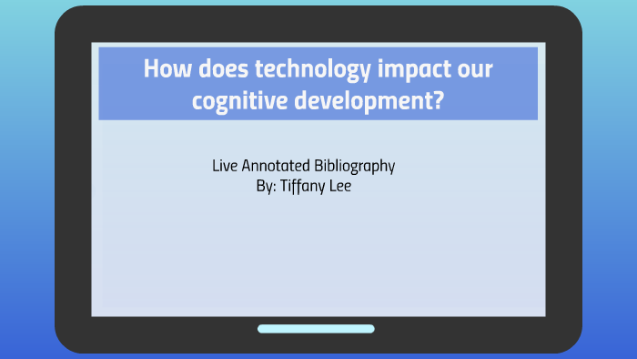 How does technology impact our cognitive development by T L on Prezi