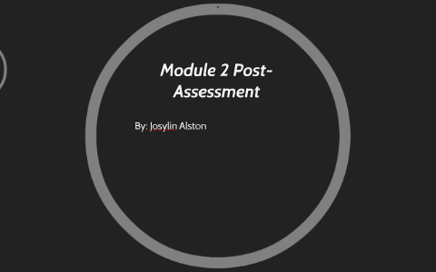 Module 2 Post-Assessment by Josylin Alston on Prezi