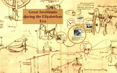 Great Inventions during the Elizabethan Era by Lena Vasquez on Prezi