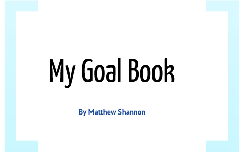 Goal Book by Matthew Shannon on Prezi