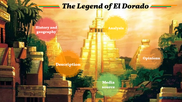The Legend of El Dorado by Kenza Yahiaoui on Prezi