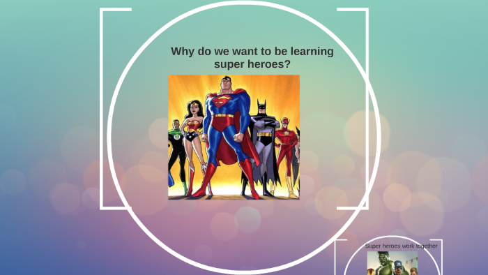 Why do we want to be learning super heroes? by Adam Bautista on Prezi