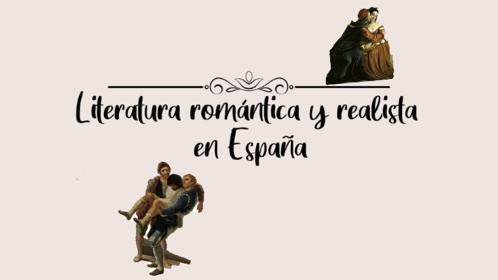 LITERATURA ROMÁNTICA Y REALISTA EN ESPAÑA by Isabella Valencia Ruiz on ...
