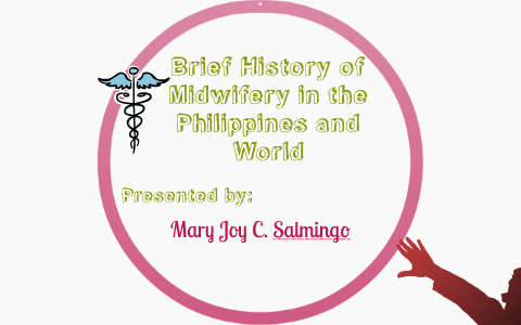 brief History of Midwifery in Philippines by Mary Joy Salmingo on Prezi