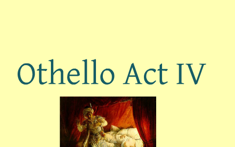 Othello Act IV Summary and Analysis by mimi bell on Prezi
