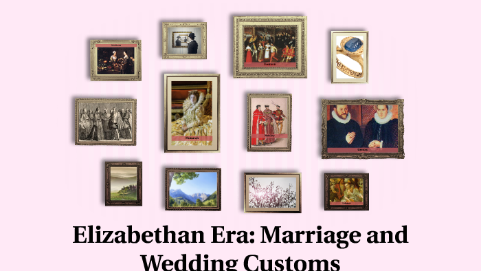 Elizabethan Era: Wedding and Marriage Customs by Cassandra Varone on Prezi