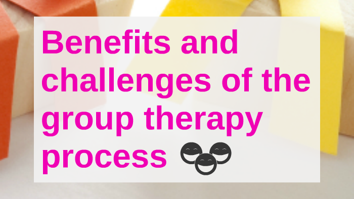 Benefits and challenges of the group therapy process by Nick Long on Prezi