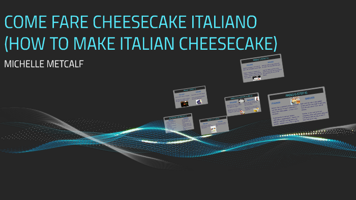 COME FARE CHEESECAKE ITALIANO? by Michelle DelBianco on Prezi