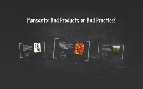 Monsanto: Bad Products or Bad Practice? by Tony Biondo on Prezi