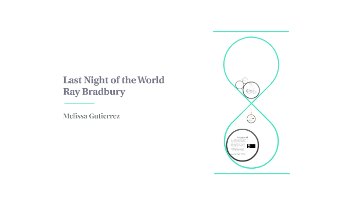 Last Night of the World Ray Bradbury by Melissa Gutierrez on Prezi