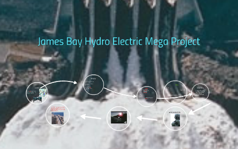 James Bay Hydro Electric Mega Project by walker hunter on Prezi