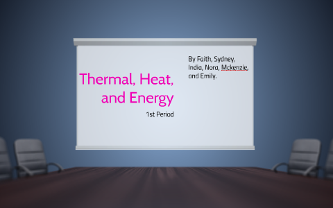 Thermal, Heat, and Energy by Faith Dye on Prezi