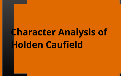 Character Analysis of Holden Caufield by THOMAS CHODAK on Prezi
