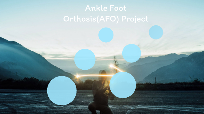 Ankle Foot Orthosis(AFO) Project by Alyssa Le'Sage on Prezi