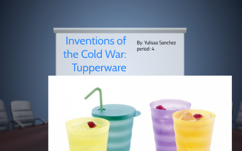 Inventions of the Cold War: Tupperware by yulissa sanhcez on Prezi