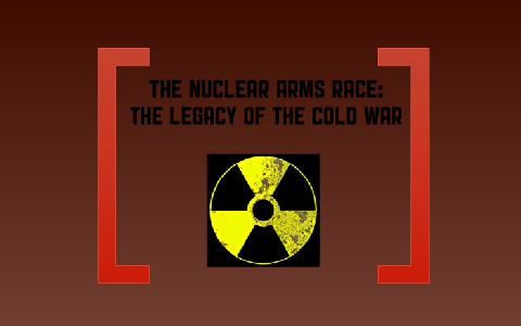 The Nuclear Arms Race: Legacy of the Cold War by Colin McArthur on Prezi